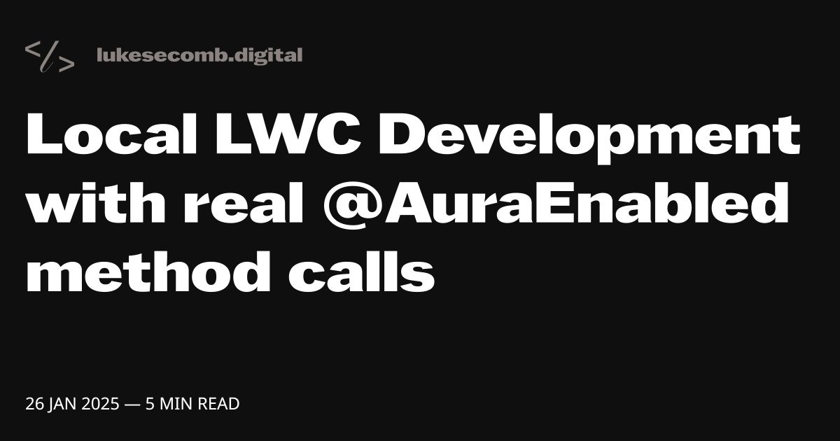 Local LWC Development with real @AuraEnabled method calls | Luke Secomb